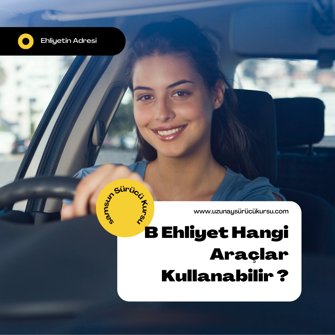 B Ehliyet Sürücü Belgesi Hangi Araçları Kullanır ? | Uzunay Samsun ...